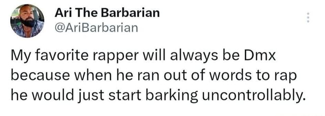 Ari The Barbarian @AriBarbarian My favorite rapper will always be Dmx ...