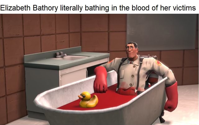 Elizabeth Bathory literally bathing in the blood of her victims - iFunny