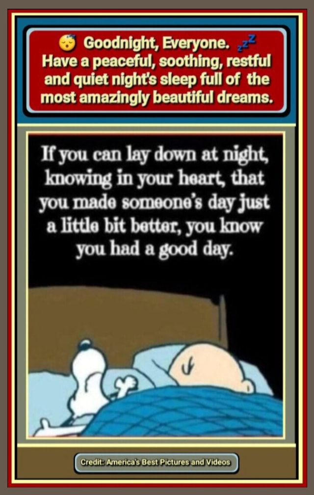 Goodnight, Everyone. Have a peaceful, soothing, restful and quiet night ...