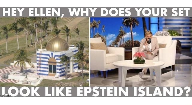 HEY ELLEN, WHY DOES YOUR SET LOOK LIKE EPSTEIN ISLAND? CO - iFunny