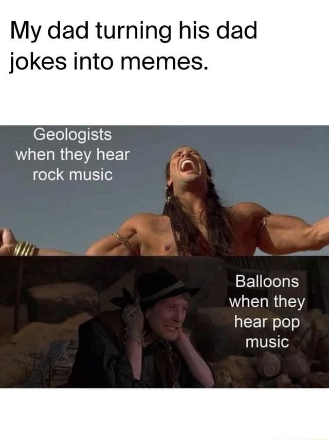 My dad turning his dad jokes into memes. Geologists when they hear rock ...