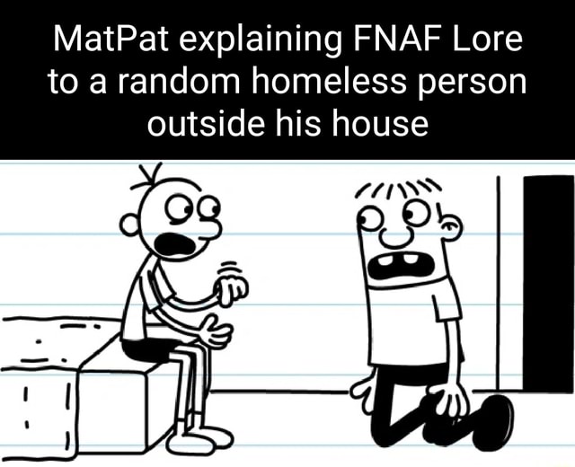MatPat explaining FNAF Lore to a random homeless person outside his ...