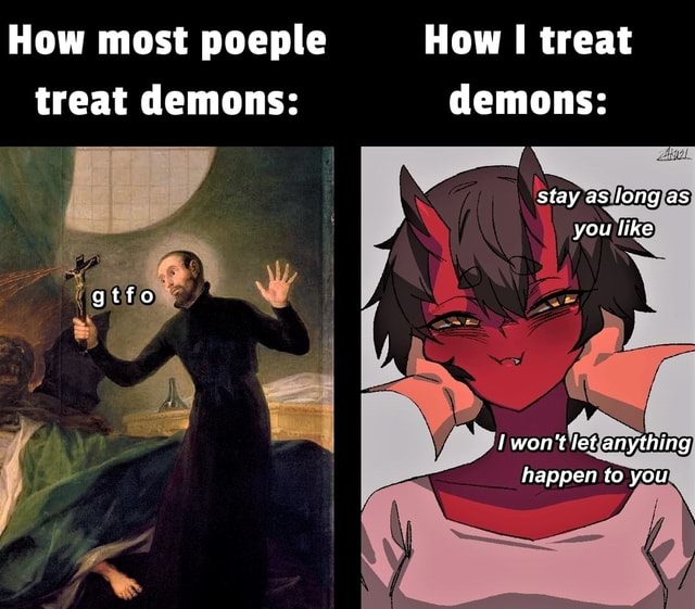 How most poeple How I treat treat demons: demons: stay as long as you ...