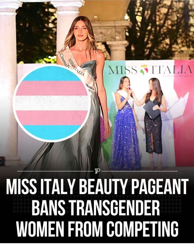 MISS ITALY BEAUTY PAGEANT BANS TRANSGENDER WOMEN FROM COMPETING - iFunny