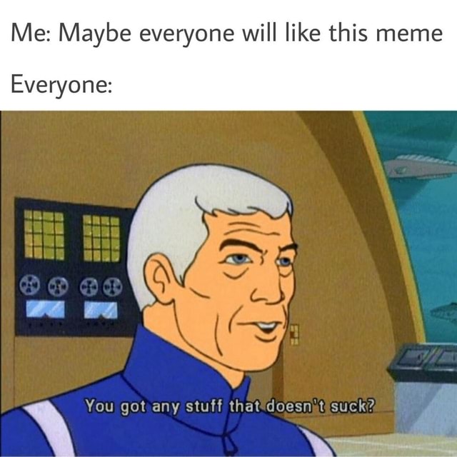 Me: Maybe everyone will like this meme Everyone: FE FL You got any ...