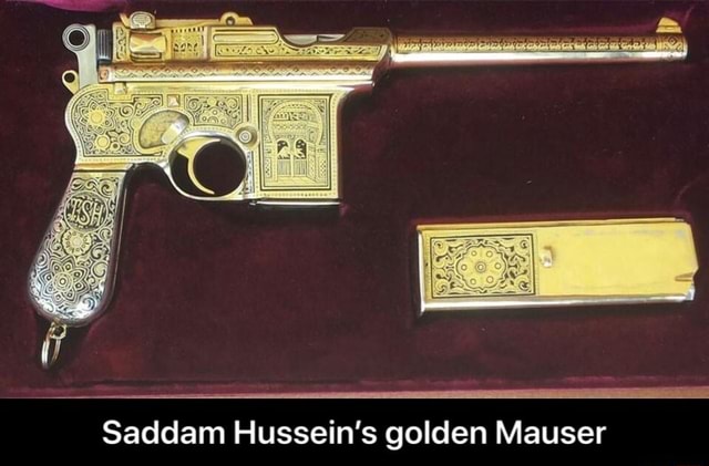 Saddam Hussein's golden Mauser - Saddam Hussein’s golden Mauser - iFunny