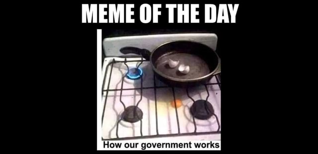MEME OF THE DAY How our government works - America’s best pics and videos