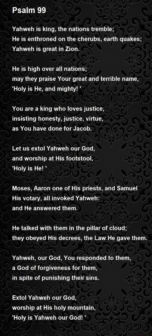 Psalm 99 Yahweh is king, the nations tremble; He is enthroned on the ...