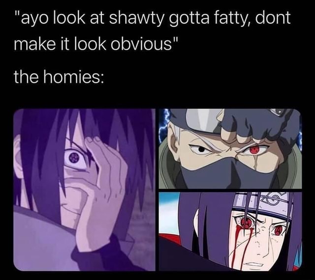 "ayo look at shawty gotta fatty, cont make it look obvious" the homies ...