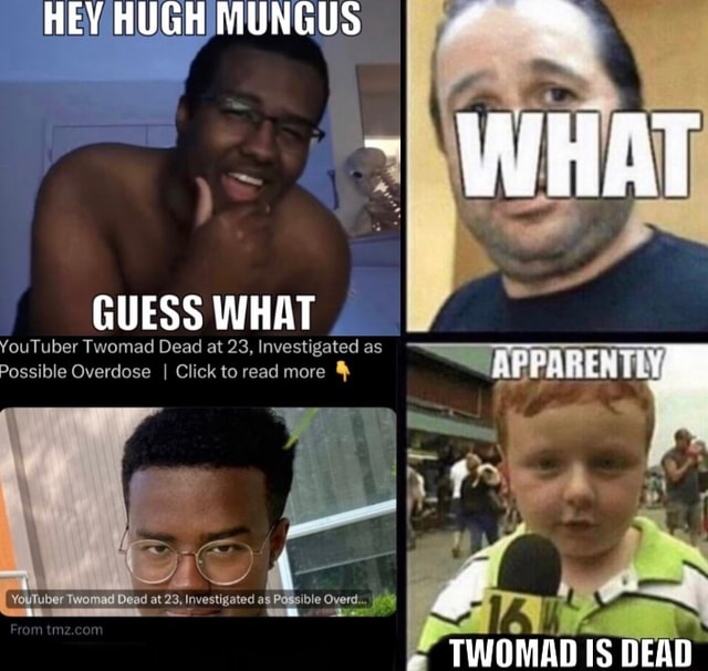 HEY UGH MUNGUS WHAT APPARENT GUESS WHAT YouTuber Twomad Dead at 23 ...