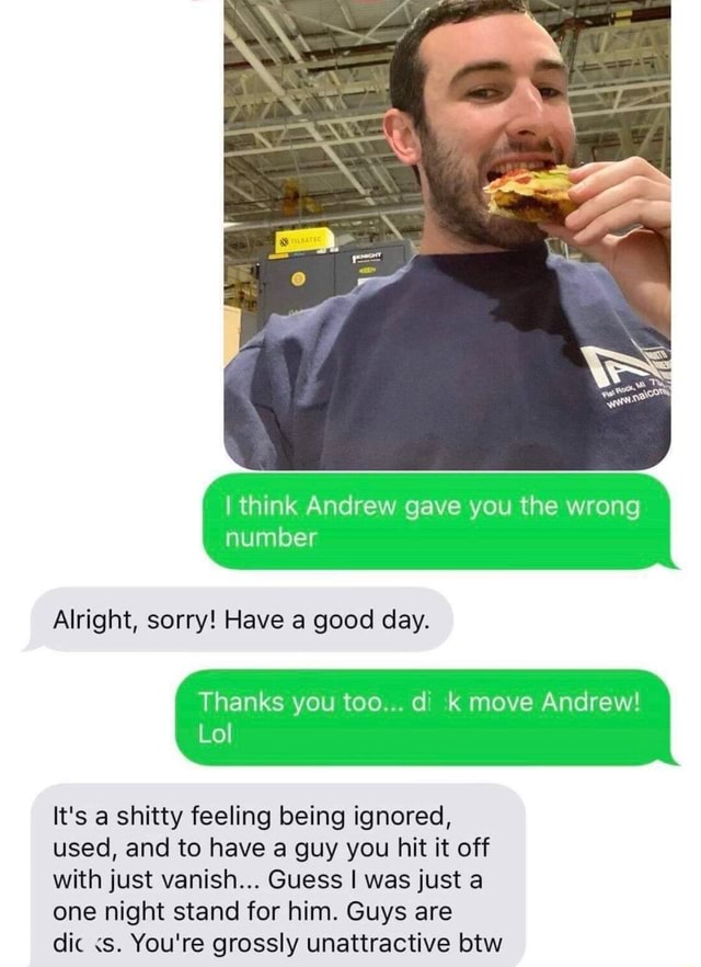 I think Andrew gave you the wrong number Alright, sorry! Have a good ...