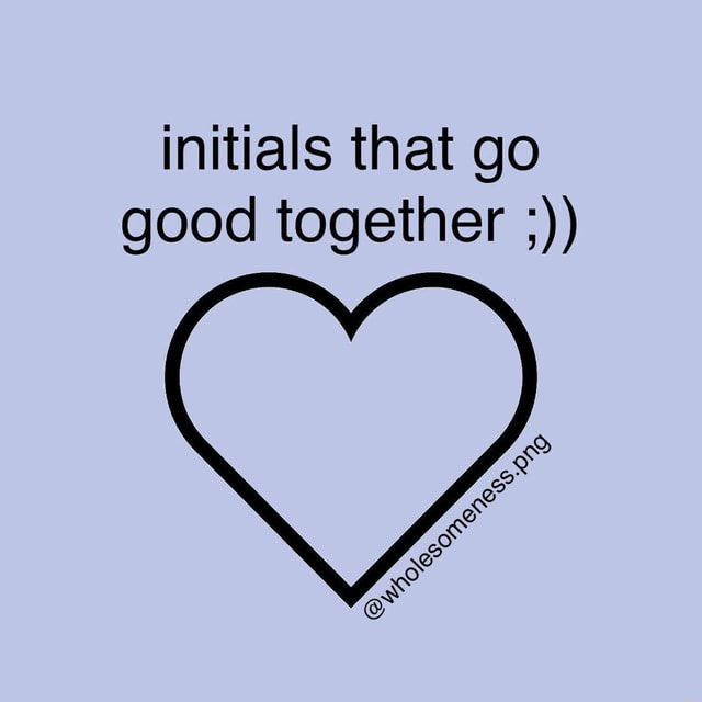 Initials that go good together - iFunny