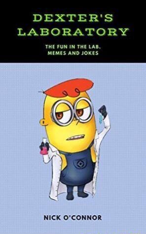 DEXTER'S LABORATORY 'THE FUN IN THE LAB, MEMES AND JOKES NICK O'CONNOR ...