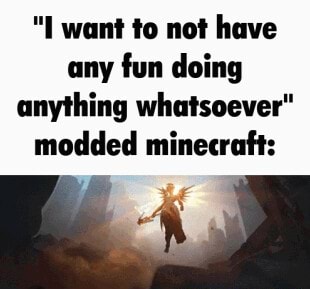 Want to not have any fun doing anything whatsoever" modded minecraft ...