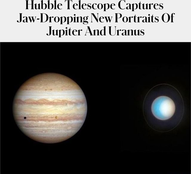 Hubble Telescope Captures Jaw-Dropping New Portraits Of Jupiter And Uranus - iFunny