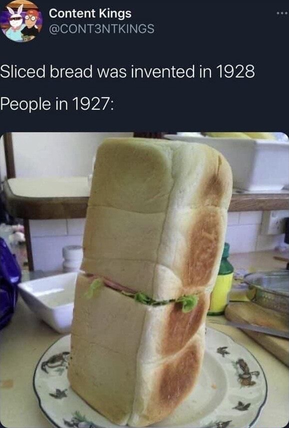 Kings Sliced bread was invented in 1928 People in 1927: - iFunny