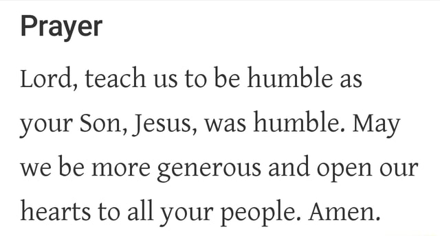 Prayer Lord, teach us to be humble as your Son, Jesus, was humble. May ...