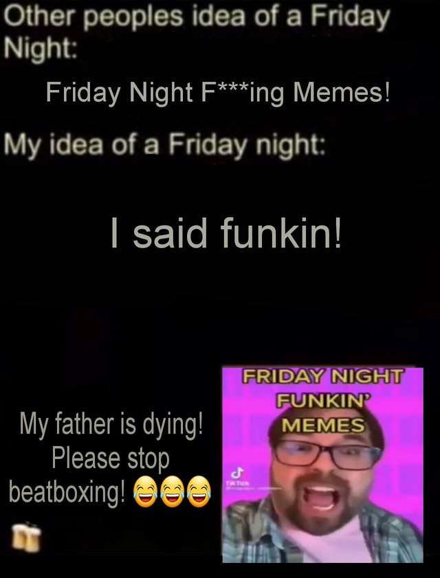 Other peoples idea of a Friday Night: Friday Night F***ing Memes! My ...