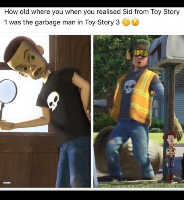 How old where you when you realised Sid from Toy Story 1 was the ...