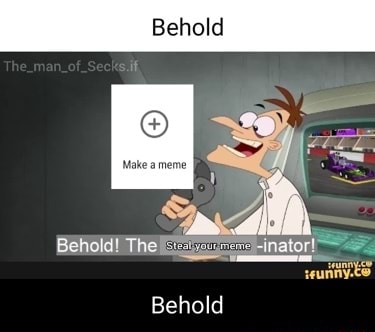 Behold Make a meme Behold! The Behold - iFunny