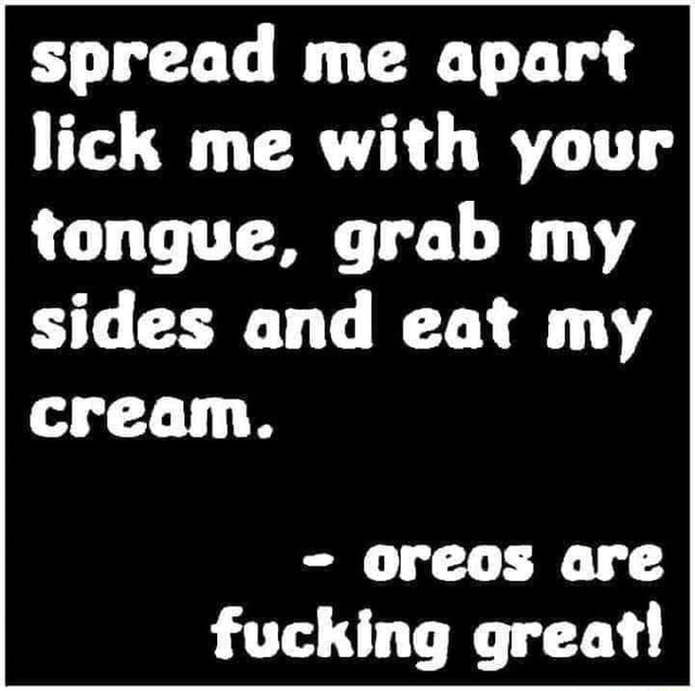 Spread Me Apart Lick Me With Your Tongue Grab My Sides And Eat My