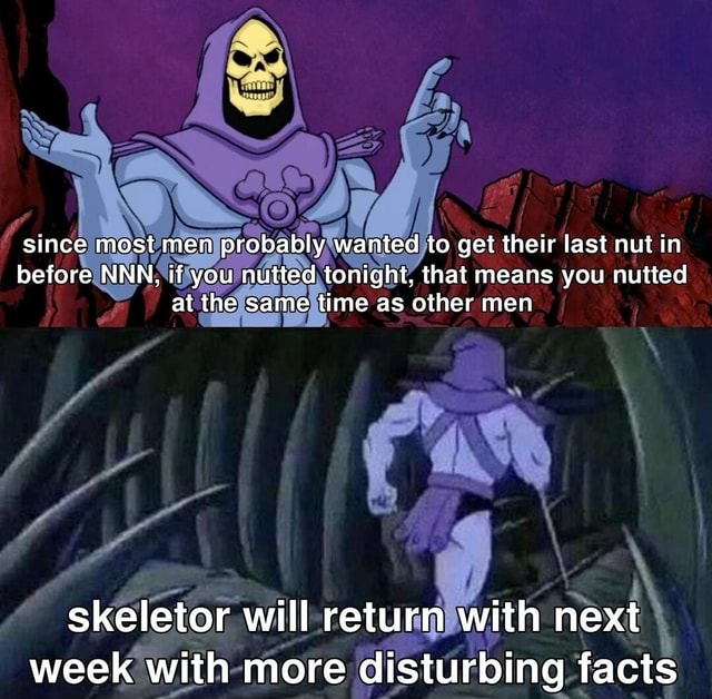 Since most men probably wanted to get their last nut in before NNN, if ...