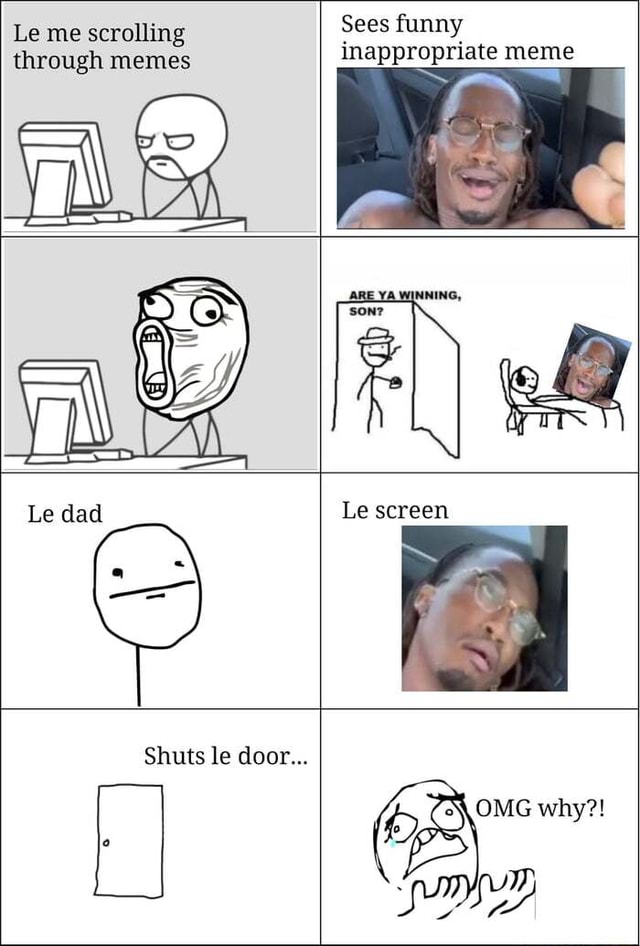 Sees funny inappropriate meme Le me scrolling through memes Le screen ...