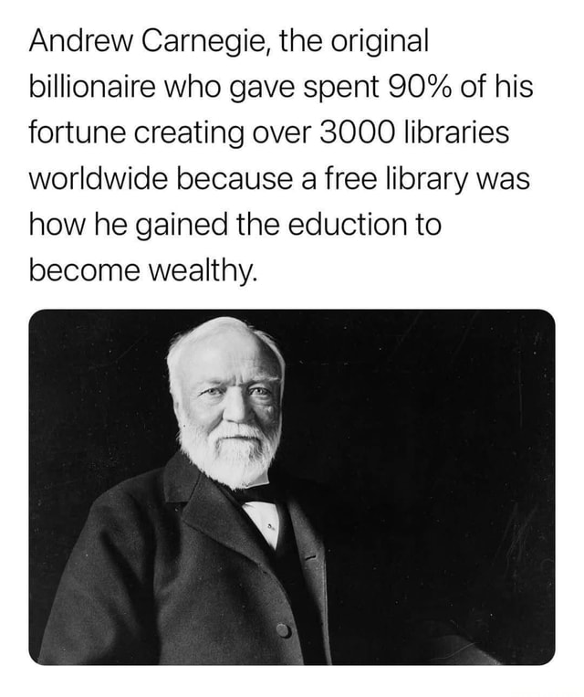 Andrew Carnegie, the original billionaire who gave spent 90% of his ...