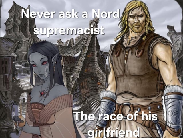 Never ask a Nord supremacist The race of his I airlfriend - iFunny