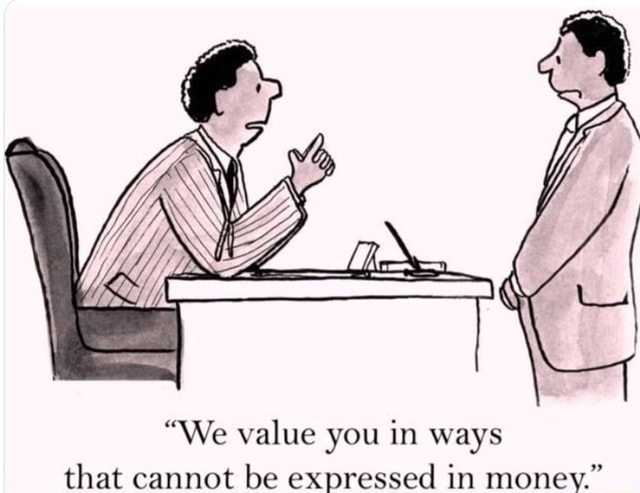 "We value you in ways that cannot be expressed in money." - iFunny
