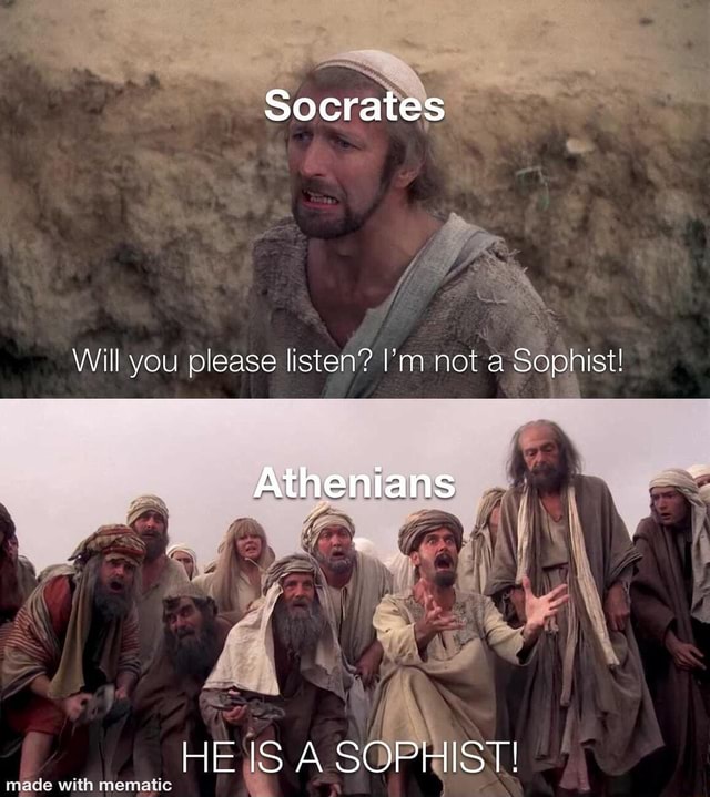 Socrates Will you please listen? I'm not a Sophist! Athenians HE IS A ...