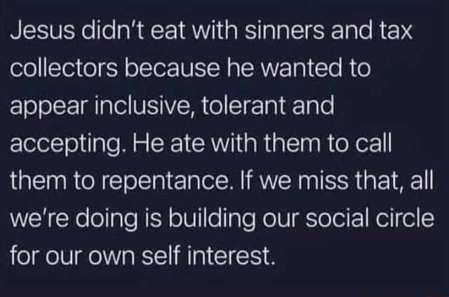 Jesus didn't eat with sinners and tax collectors because he wanted to ...