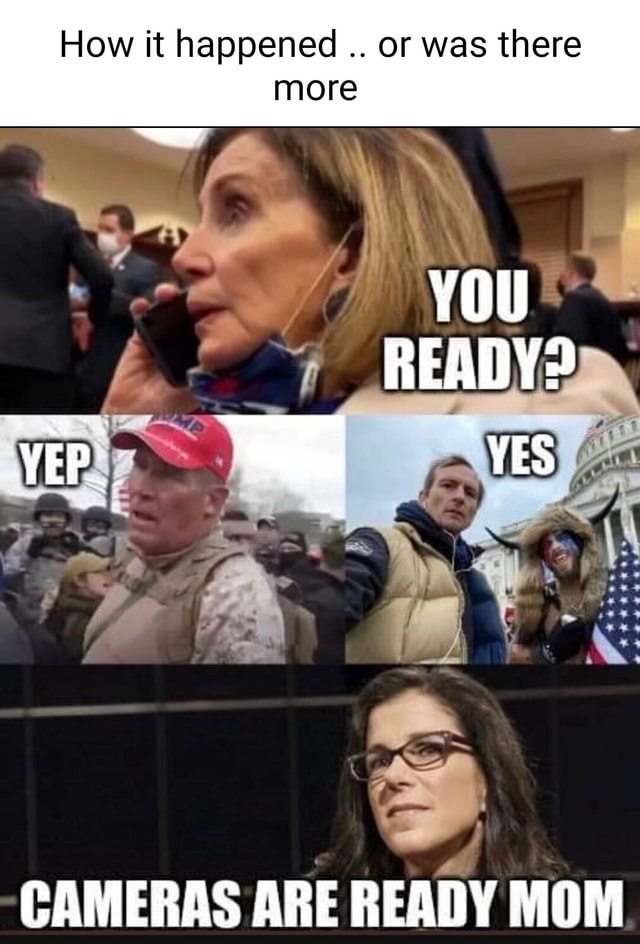 How it happened or was there more READY? ve. ts CAMERAS ARE READY MOM ...