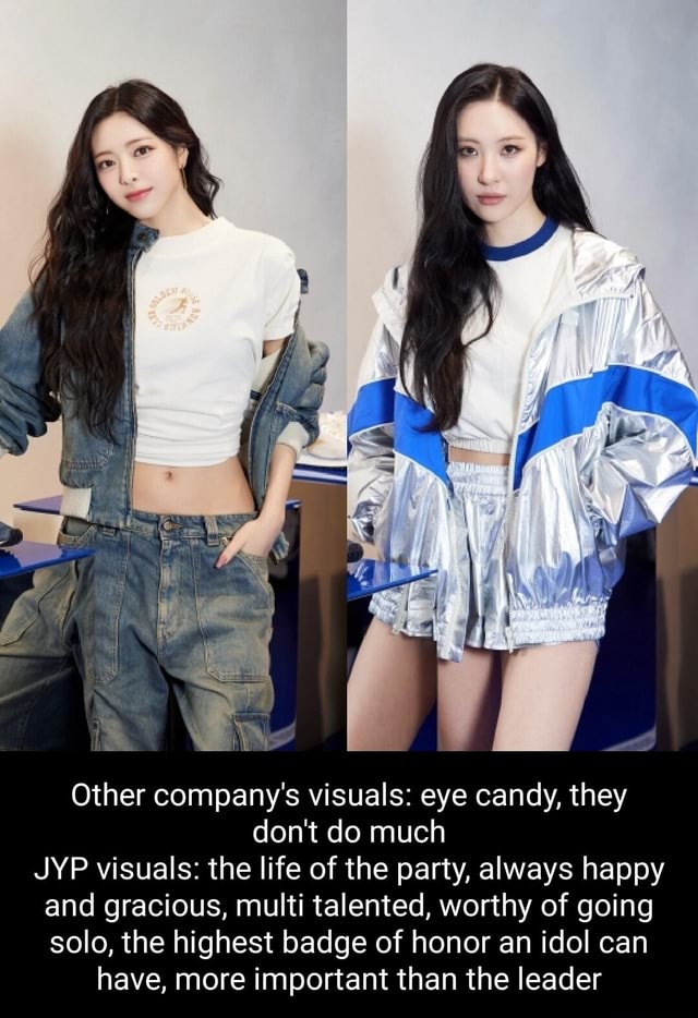 Other company's visuals: eye candy, they don't do much JYP visuals: the life of the party ...