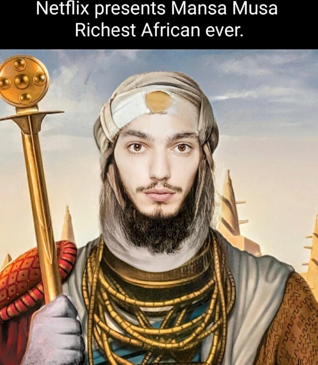 Netflix presents Mansa Musa Richest African ever. NY - iFunny