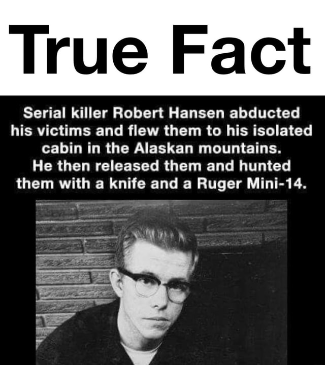 True Fact Serial killer Robert Hansen abducted his victims and flew ...