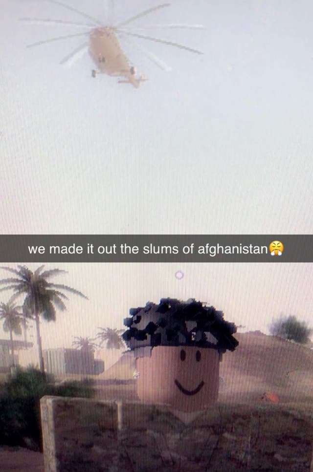 We made it out the slums of afghanistan - iFunny