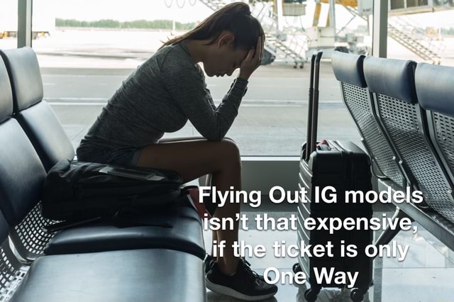 Flying Out Ig Models Isnt That Expensive If The Ticket Is Only One Way Ifunny