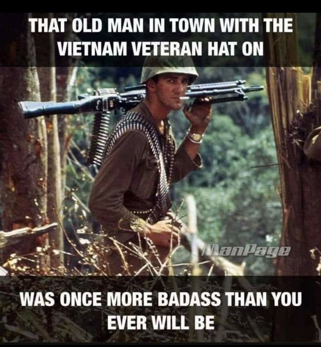 THAT OLD MAN IN TOWN WITH THE VIETNAM VETERAN HAT ON WAS ONCE MORE ...