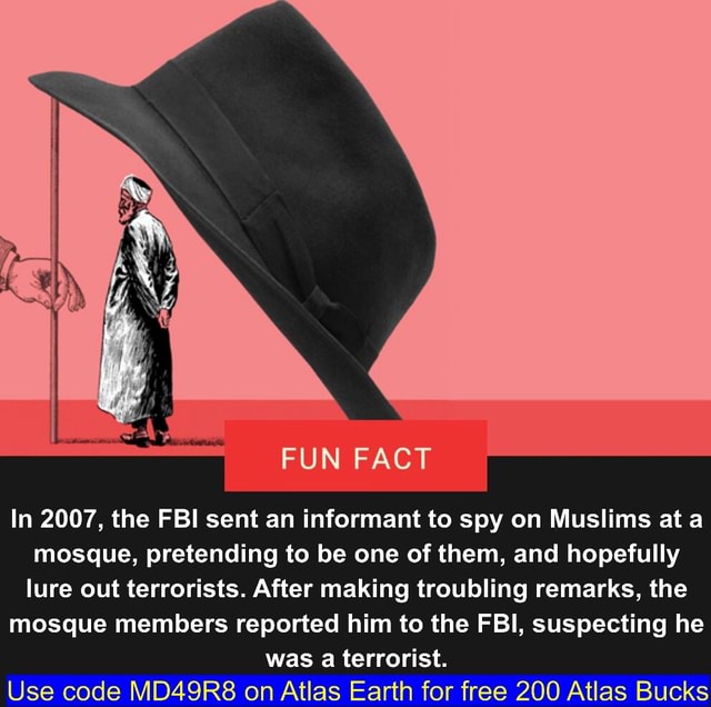 FUN FACT In 2007, the FBI sent an informant to spy on Muslims ata ...