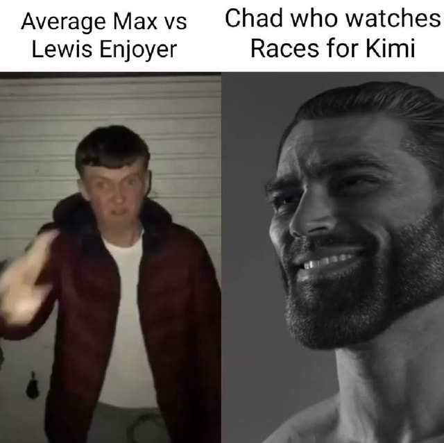Average Max vs Chad who watches Lewis Enjoyer Races for Kimi - iFunny