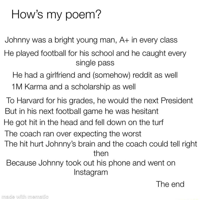 How's my poem? Johnny was a bright young man, A+ in every class He ...