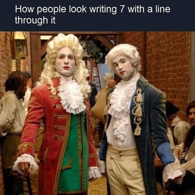 How people look writing 7 with a line through it - iFunny
