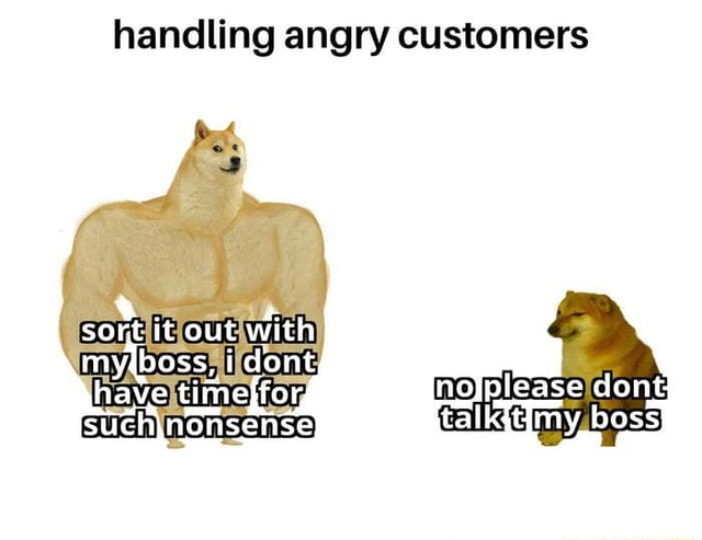 Handling angry customers - 16 sort it out with myiboss, i dont have ...