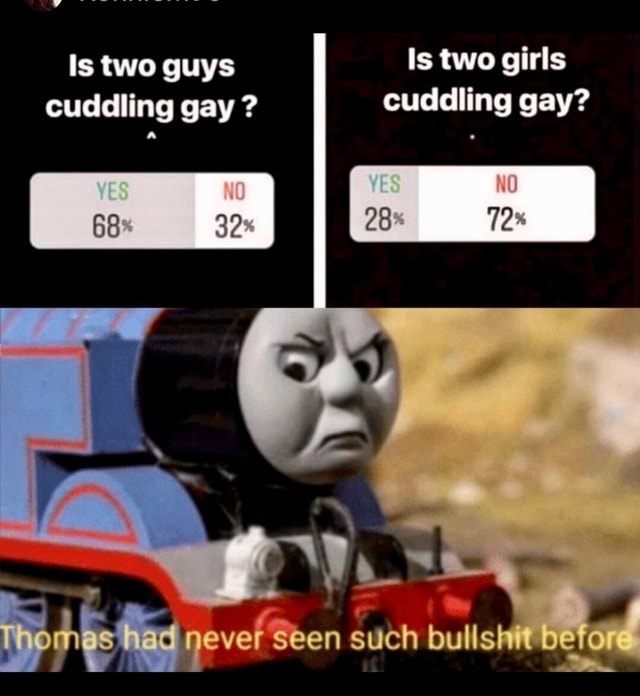 Meme dump - Is two guys Is two girls cuddling gay ? cuddling gay? hud ...