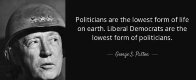 Politicians are the lowest form of life on earth. Liberal Democrats are ...