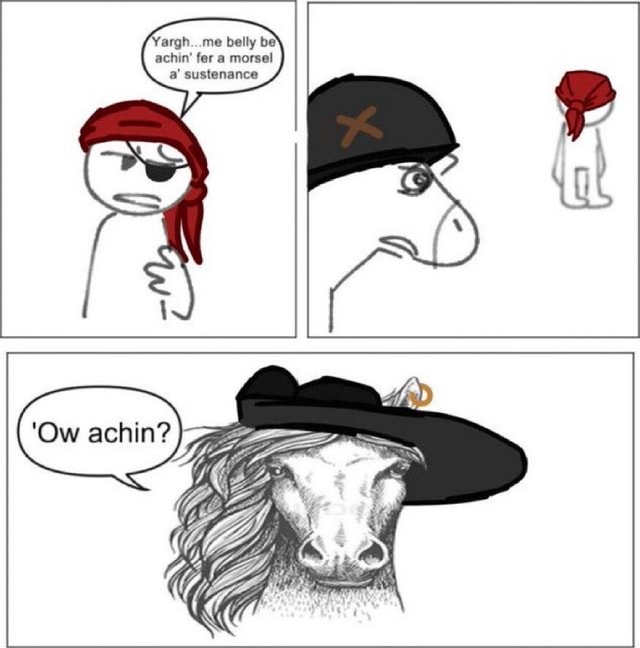 Yargh...me belly be' achin' fer a morsel a' sustenance - iFunny
