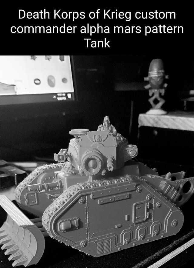 Death Korps of Krieg custom commander alpha mars pattern Tank - iFunny