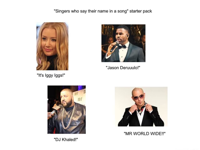 "Singers who say their name in a song" starter pack "Jason Deruuulo ...
