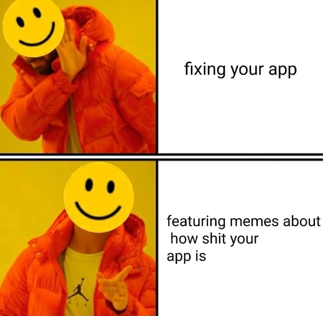 FIxing your app featuring memes about how shit your app is - iFunny